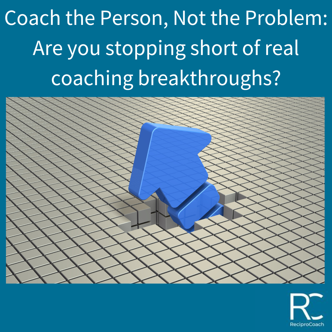 Coach the Person, Not the Problem: Are you stopping short of real ...